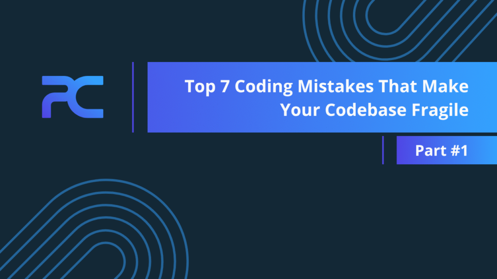 Top 7 Coding Mistakes That Make Your Codebase Fragile – Part #1 - Pedro ...